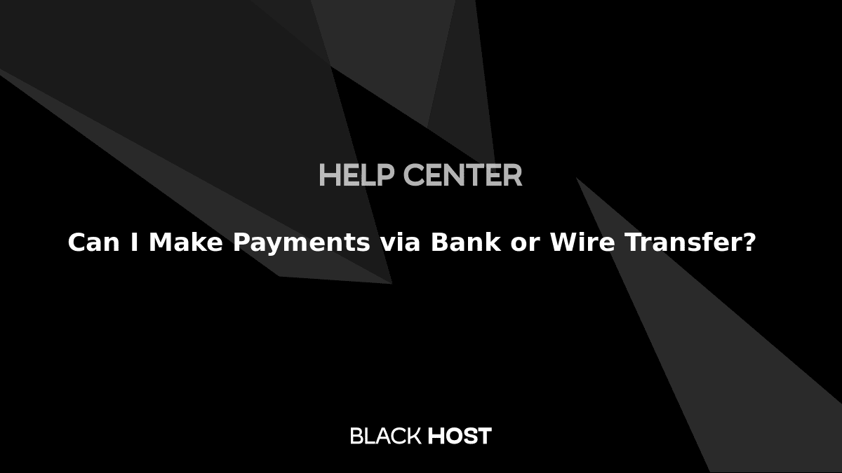 Can I Make Payments via Bank or Wire Transfer? - Knowledge Base | BlackHOST