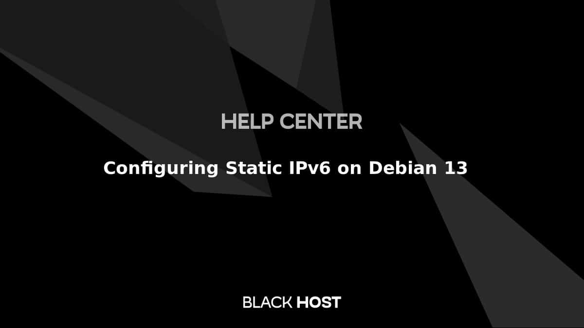 Configuring Static IPv6 on Debian 13 - Knowledge Base | BlackHOST